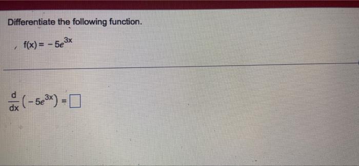 Solved Differentiate the following function. f(x)=−5e3x | Chegg.com ...