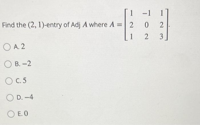 Solved Find the (2,1)-entry of AdjA where A=⎣⎡121−102123⎦⎤ | Chegg.com
