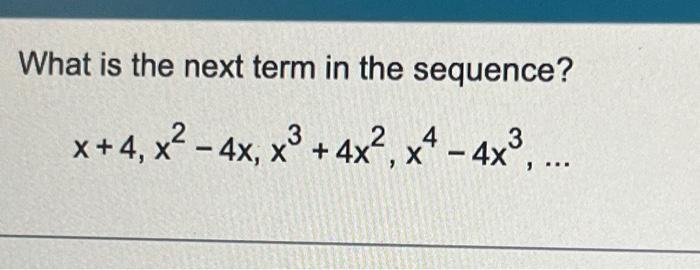 Solved What is the next term in the sequence? x+4, x² - 4x, | Chegg.com
