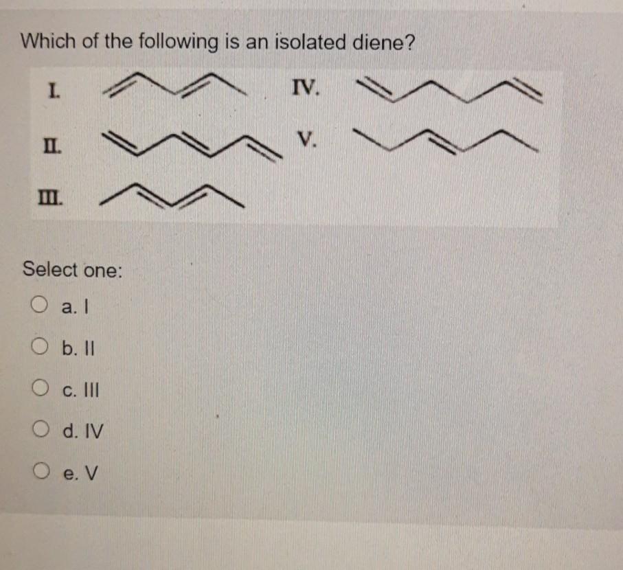 Solved Which of the following is an isolated diene? I. IV. | Chegg.com