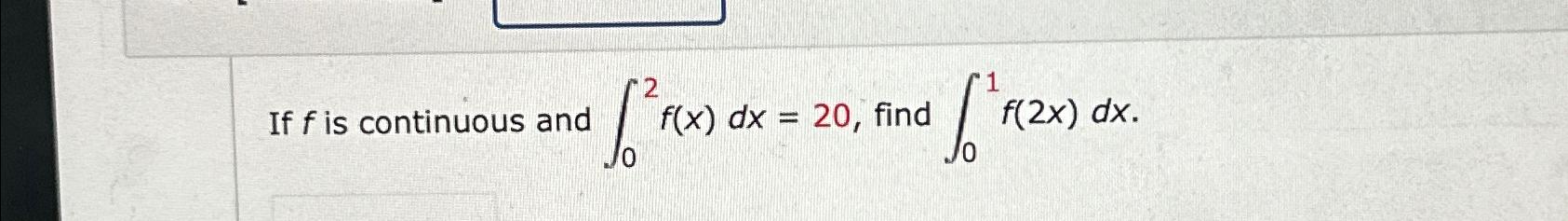 Solved If f ﻿is continuous and ∫02f(x)dx=20, ﻿find | Chegg.com