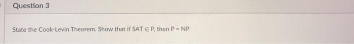 Solved Question 3 State the Cook-Levin Theorem. Show that if | Chegg.com