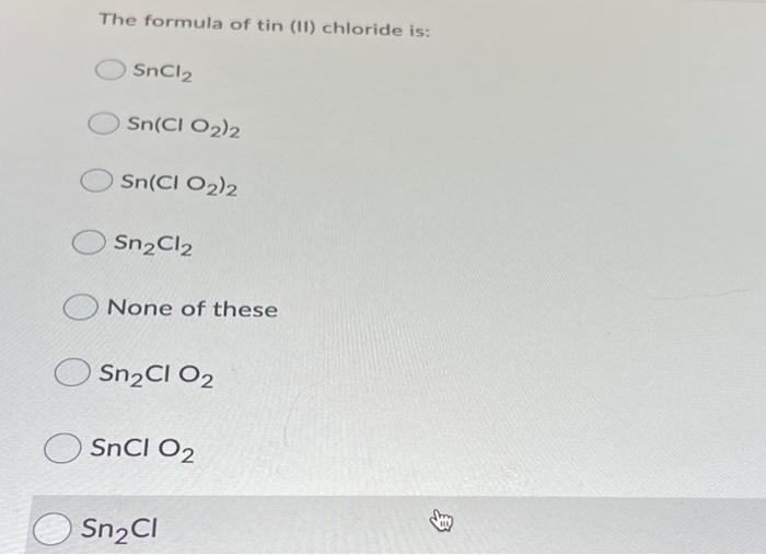 Solved The formula of tin (II) chloride is: SnCl2 Sn(CI O2)2 | Chegg.com