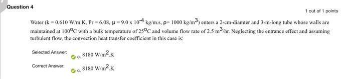 Solved Water (k=0.610 W/m.K,Pr=6.08,μ=9.0×10−4 kg/m.s,ρ=1000 | Chegg.com