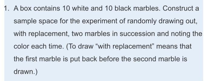 Solved A box contains 10 white and 10 black marbles. | Chegg.com