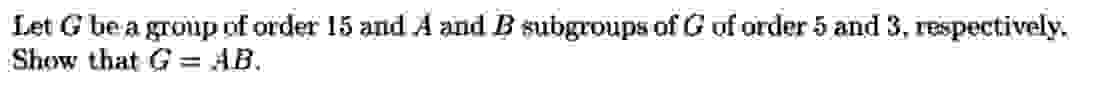 Solved Let G ﻿be a group of order 15 ﻿and A and B ﻿subgroups | Chegg.com
