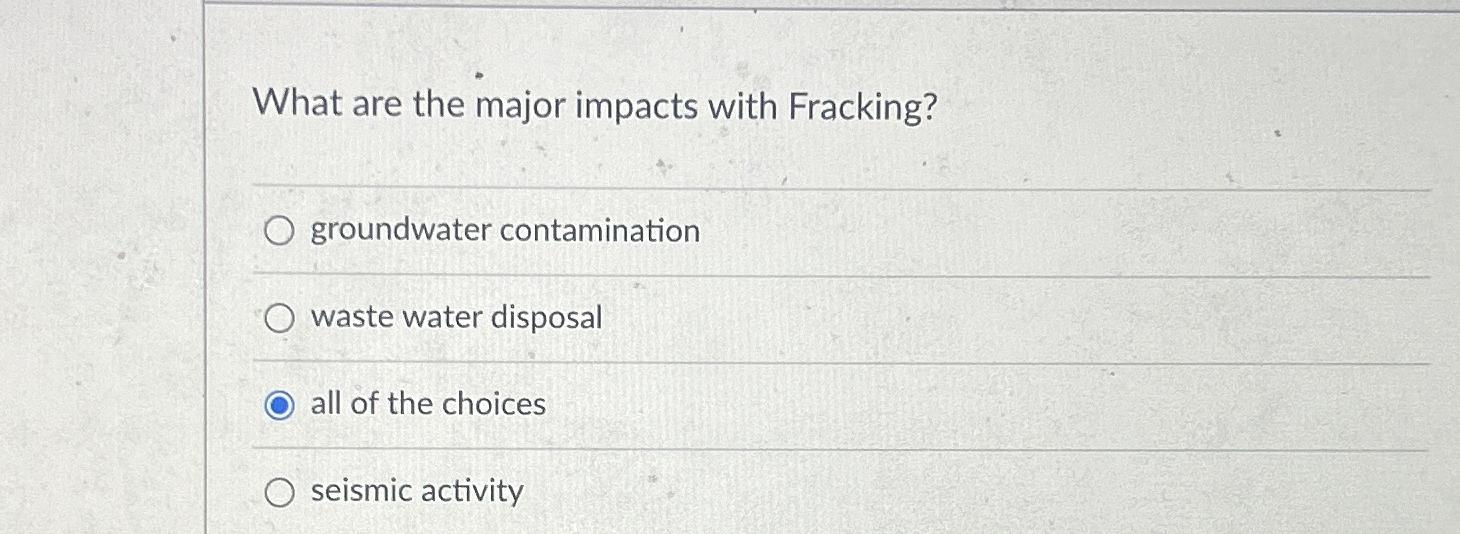 Solved What are the major impacts with Fracking?groundwater | Chegg.com