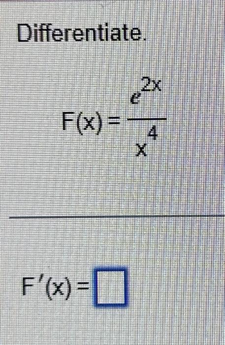Solved Differentiate. F(x)=x4e2x F′(x)= | Chegg.com