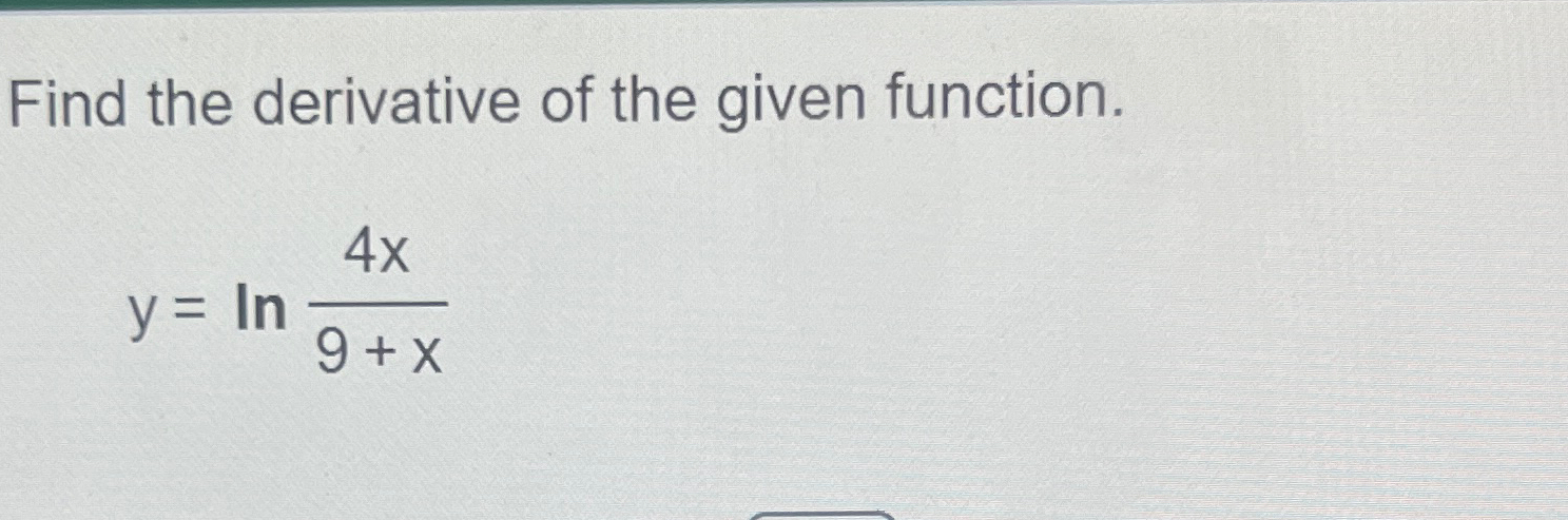 Solved Find the derivative of the given function.y=ln(4x9+x) | Chegg.com