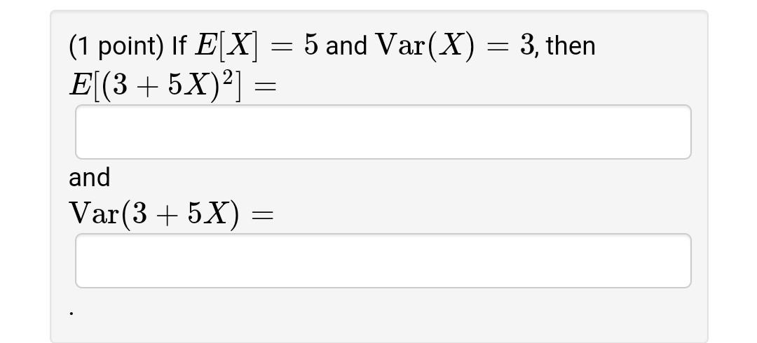 Solved (1 point) If E[X]=5 and Var(X)=3, E[(3+5X)2]= and | Chegg.com