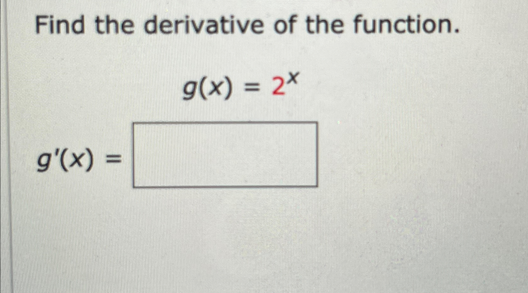Solved Find the derivative of the function.g(x)=2xg'(x)= | Chegg.com
