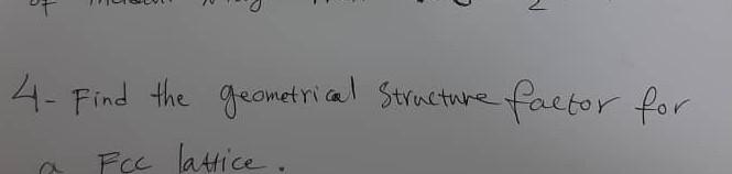 Solved 4- Find the geometrical Structure factor for . Fcc | Chegg.com
