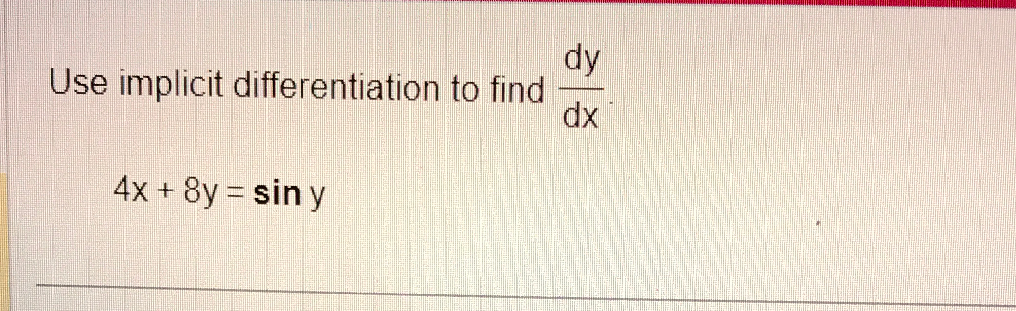 Solved Use implicit differentiation to find dydx.4x+8y=siny | Chegg.com