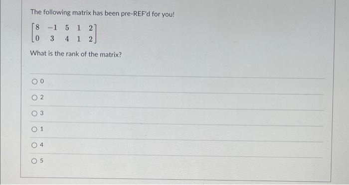 Solved The following matrix has been pre-REF'd for you! T8 | Chegg.com