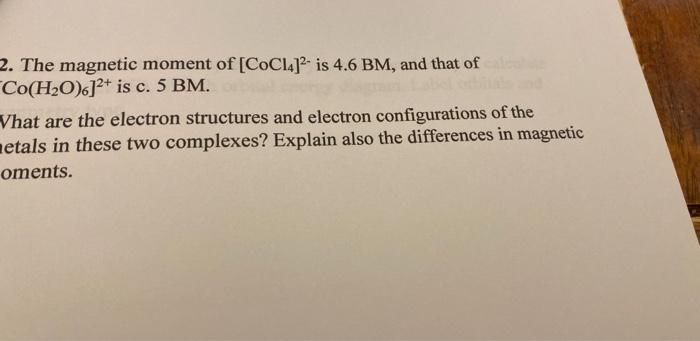 Solved 2. The magnetic moment of [CoCl4]-is 4.6 BM, and that | Chegg.com