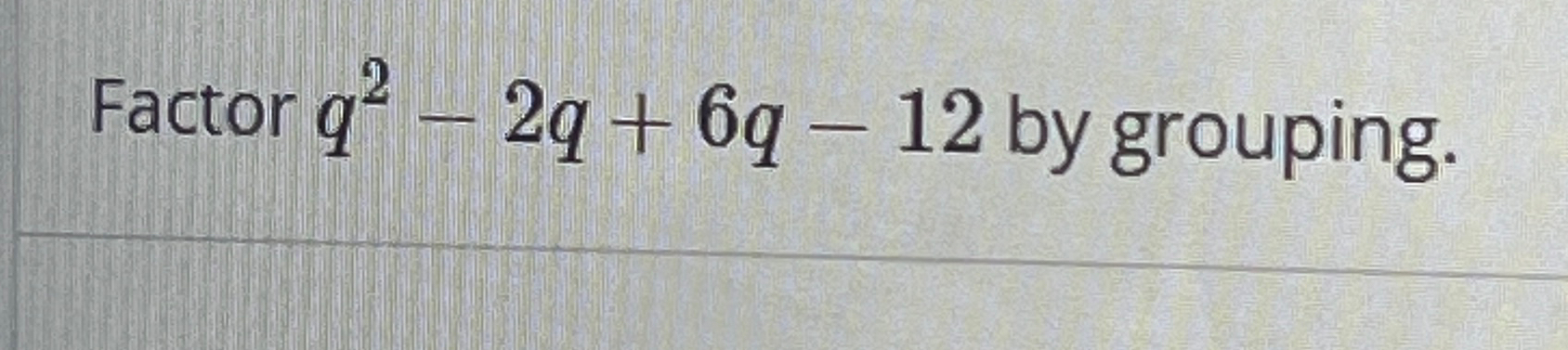 Solved Factor q2-2q+6q-12 ﻿by grouping. | Chegg.com