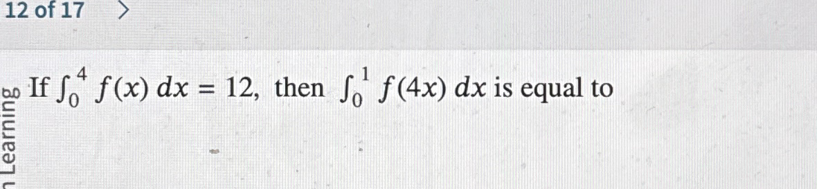 Solved If ∫04f(x)dx=12, ﻿then ∫01f(4x)dx ﻿is equal to | Chegg.com