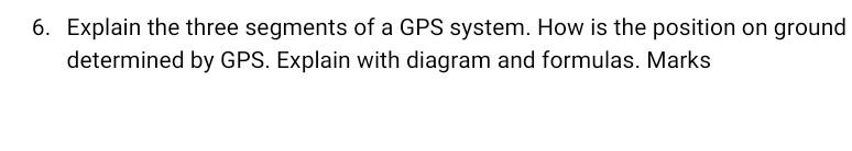 Solved 6. Explain the three segments of a GPS system. How is | Chegg.com