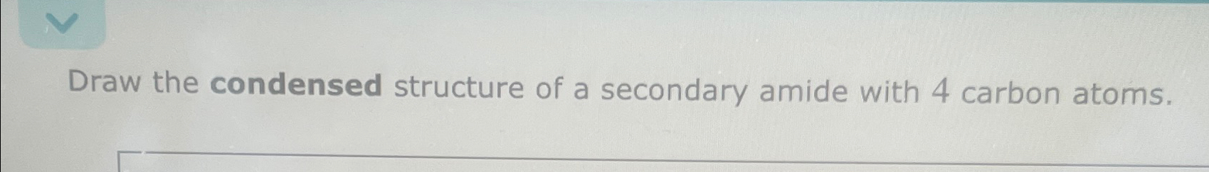 Solved Draw the condensed structure of a secondary amide | Chegg.com