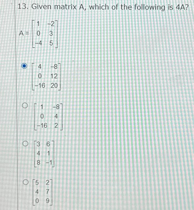 Solved 13. Given matrix A, which of the following is 4A ? | Chegg.com
