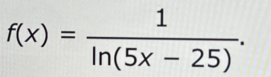 Solved f(x)=1ln(5x-25) ﻿Find the domain | Chegg.com