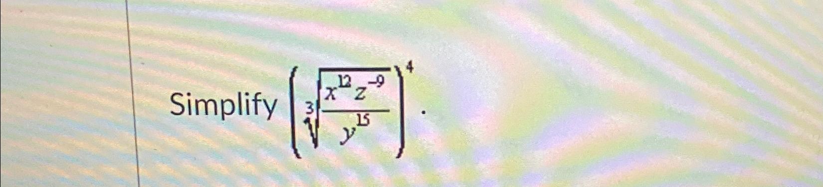 Solved Simplify (x12z-9y153)4 | Chegg.com