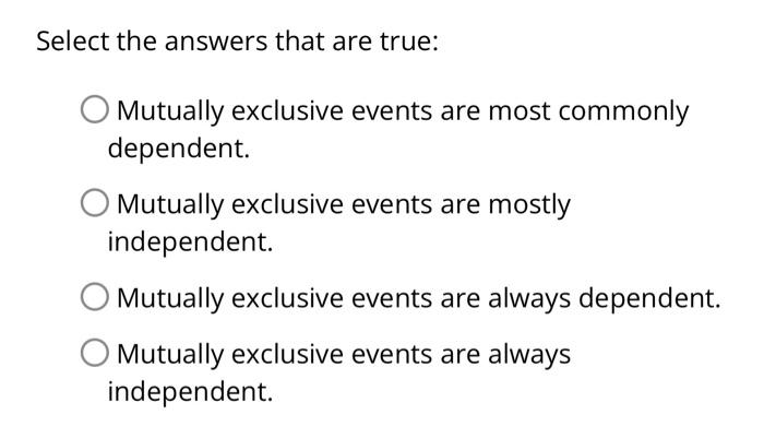 Solved Select the answers that are true: Mutually exclusive | Chegg.com