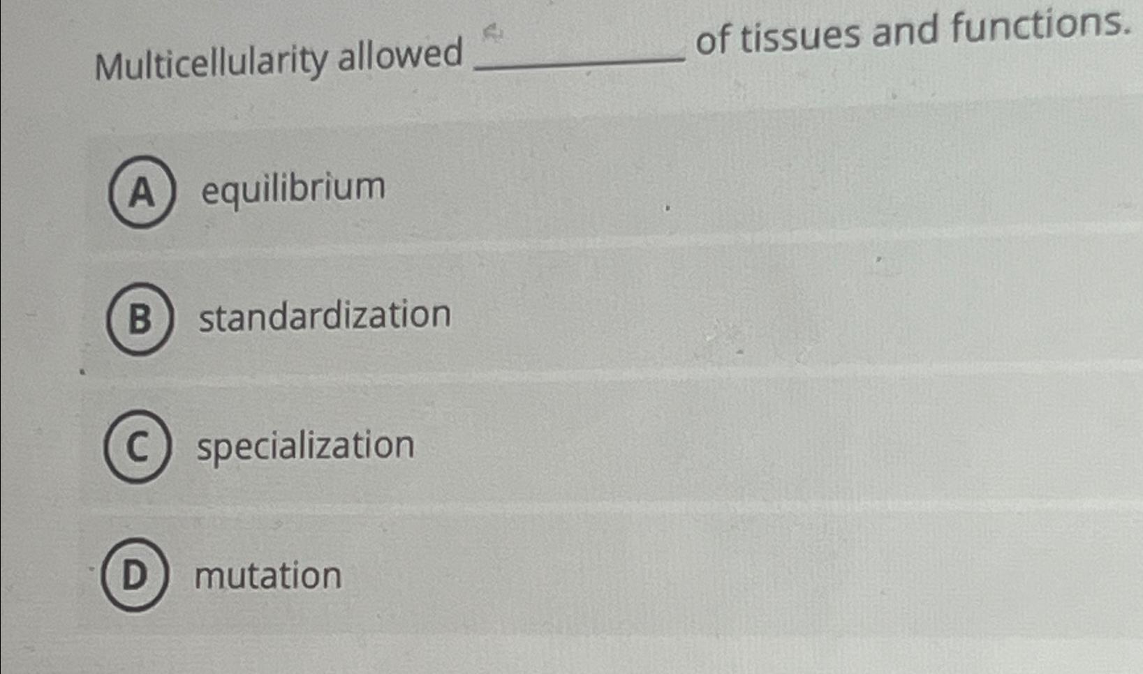 Solved Multicellularity allowed of tissues and | Chegg.com