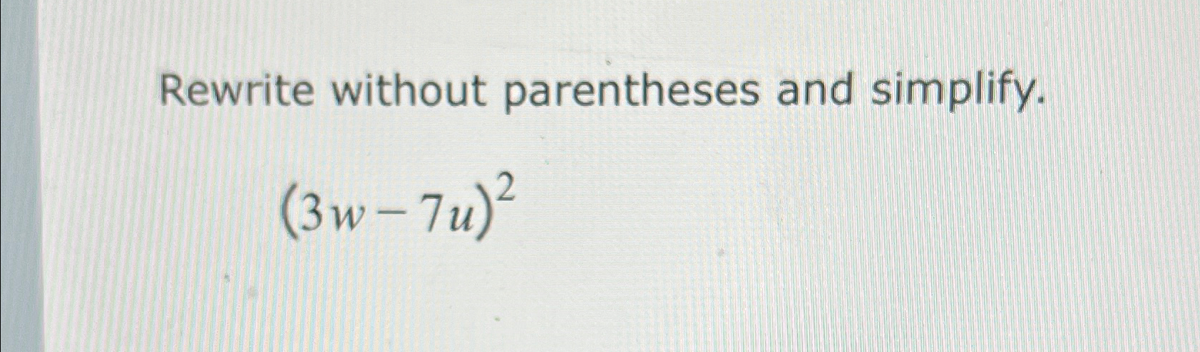 Solved Rewrite without parentheses and simplify.(3w-7u)2 | Chegg.com