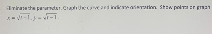 Solved Eliminate the parameter. Graph the curve and indicate | Chegg.com