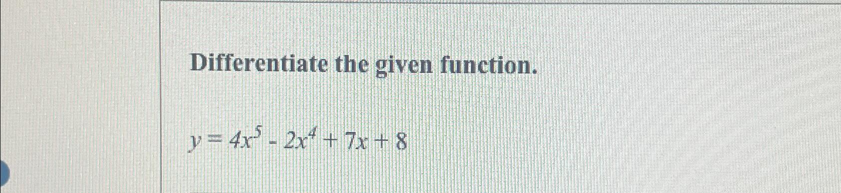 Solved Differentiate the given function.y=4x5-2x4+7x+8 | Chegg.com