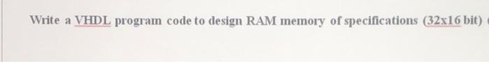Solved Write a VHDL program code to design RAM memory of | Chegg.com