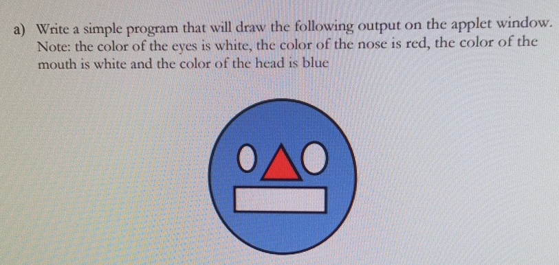 Solved a) ﻿Write a simple program that will draw the | Chegg.com