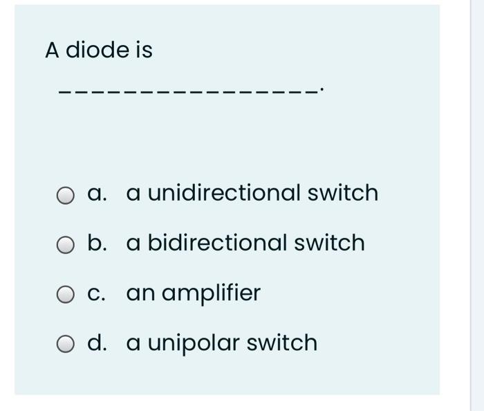 Solved A diode is O a. a unidirectional switch b. a | Chegg.com