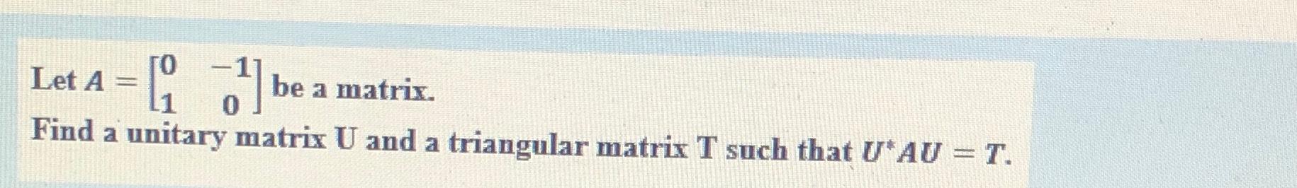 Solved Let A=[0-110] ﻿be a matrix.Find a unitary matrix U | Chegg.com