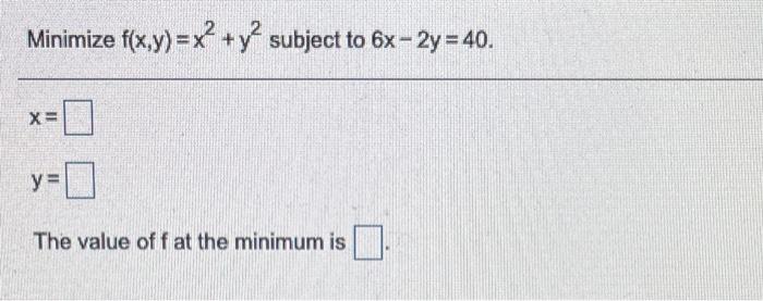 Solved Minimize f(x,y)=x² + y2 subject to 6x-2y=40. X The | Chegg.com