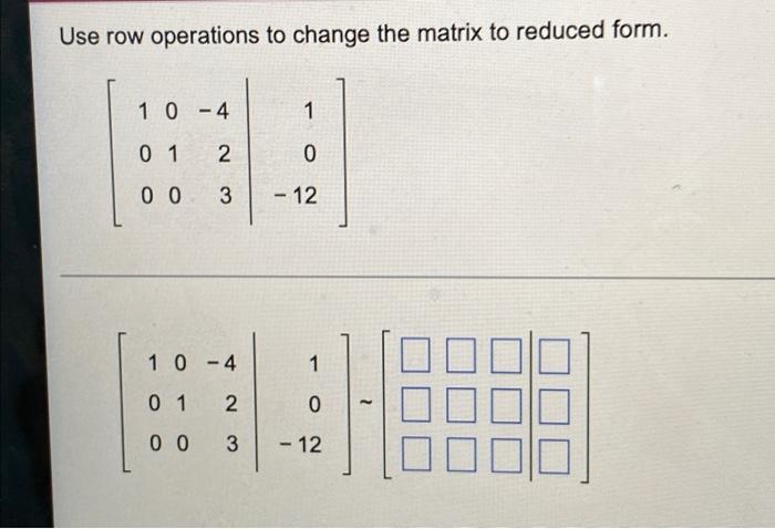 Solved Use row operations to change the matrix to reduced | Chegg.com