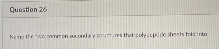 Solved Question 26 Name the two common secondary structures | Chegg.com