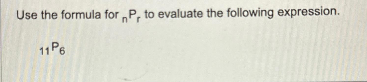 Solved Use the formula for ?nPr ﻿to evaluate the following | Chegg.com