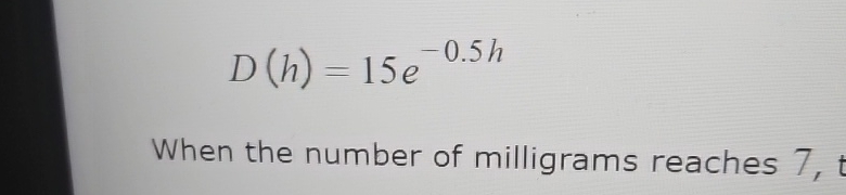 Solved D(h)=15e-0.5hWhen the number of milligrams reaches | Chegg.com