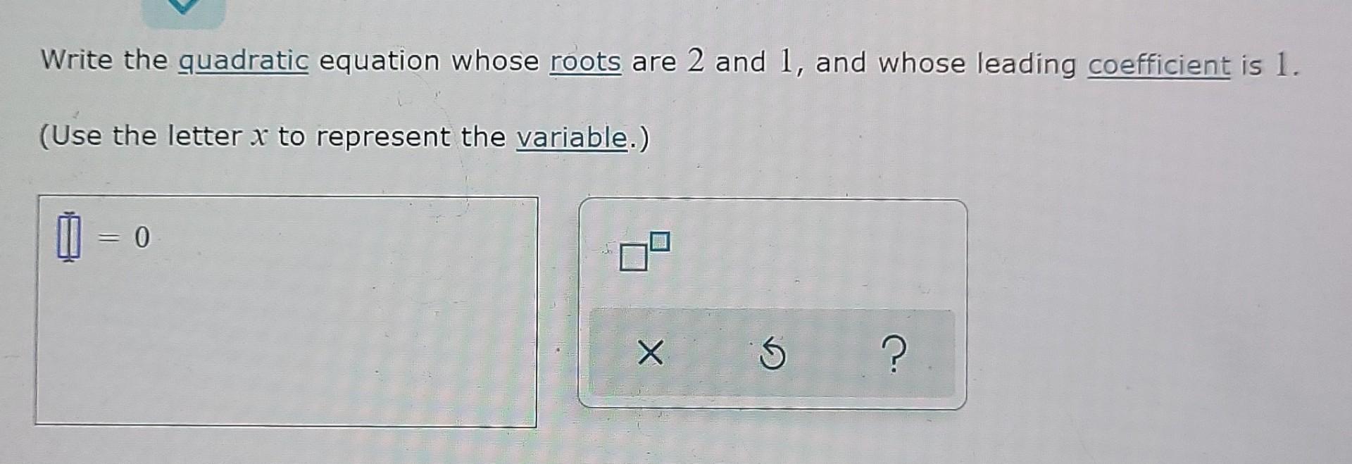 Solved Write the quadratic equation whose roots are 2 and 1, | Chegg.com