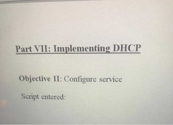 Solved Part VII: Implementing DHCP Objective I: Configure | Chegg.com