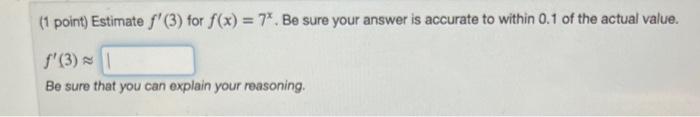 Solved (1 point) Estimate f′(3) for f(x)=7x. Be sure your | Chegg.com