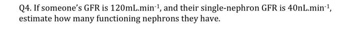Solved Q4. If someone's GFR is 120mL.min-1, and their | Chegg.com