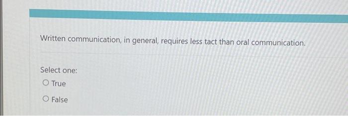 Written communication, in general, requires less tact | Chegg.com
