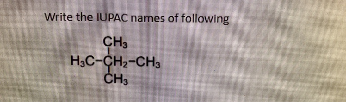 Solved Write the IUPAC names of following CHз H3C-CH2-CH3 | Chegg.com