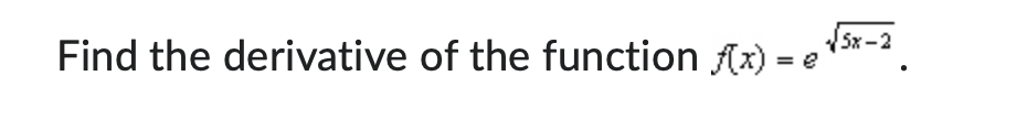 Solved Find the derivative of the function f(x)=e5x-22. | Chegg.com