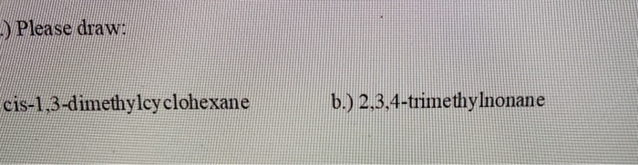 Solved > Please draw: cis-1,3-dimethylcyclohexane b.) | Chegg.com