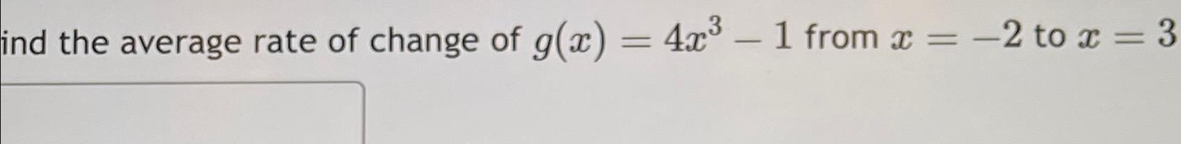 Solved ind the average rate of change of g(x)=4x^(3)-1 from | Chegg.com