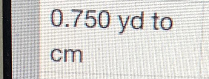 Solved 0.750 yd to cm How is dimensional analysis used to | Chegg.com